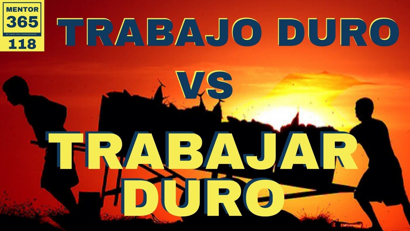 El trabajo duro no es lo mismo que trabajar duro – #118 – MENTOR365 ...